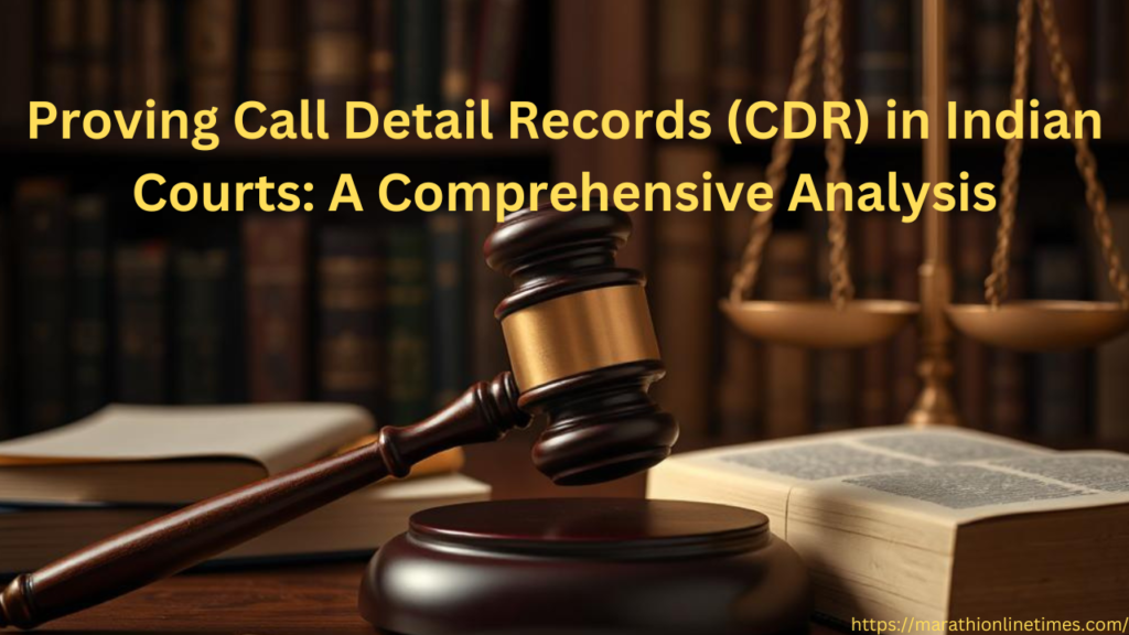 Proving Call Detail Records (CDR) in Indian Courts: A Comprehensive ...